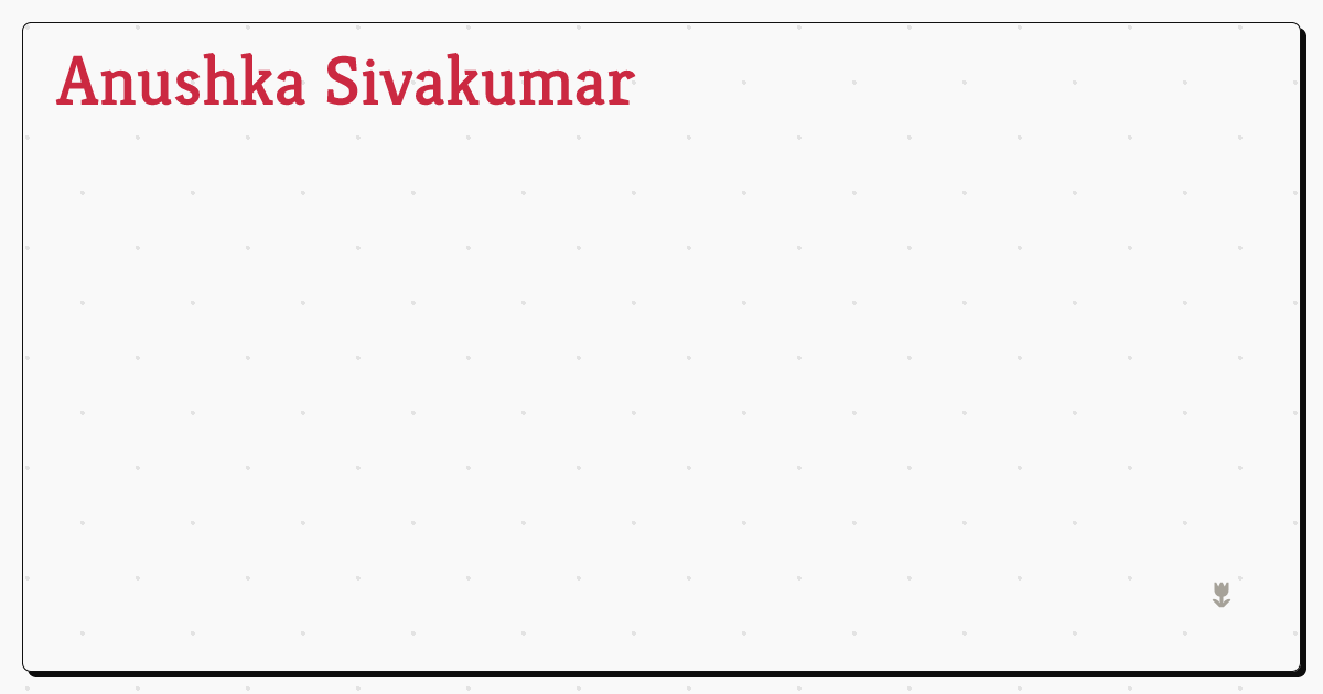 Home • Anushka Sivakumar